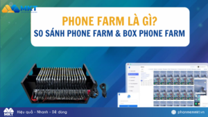 Box Phone Farm Là Gì? So Sánh Box Phone Farm Và Phone Farm